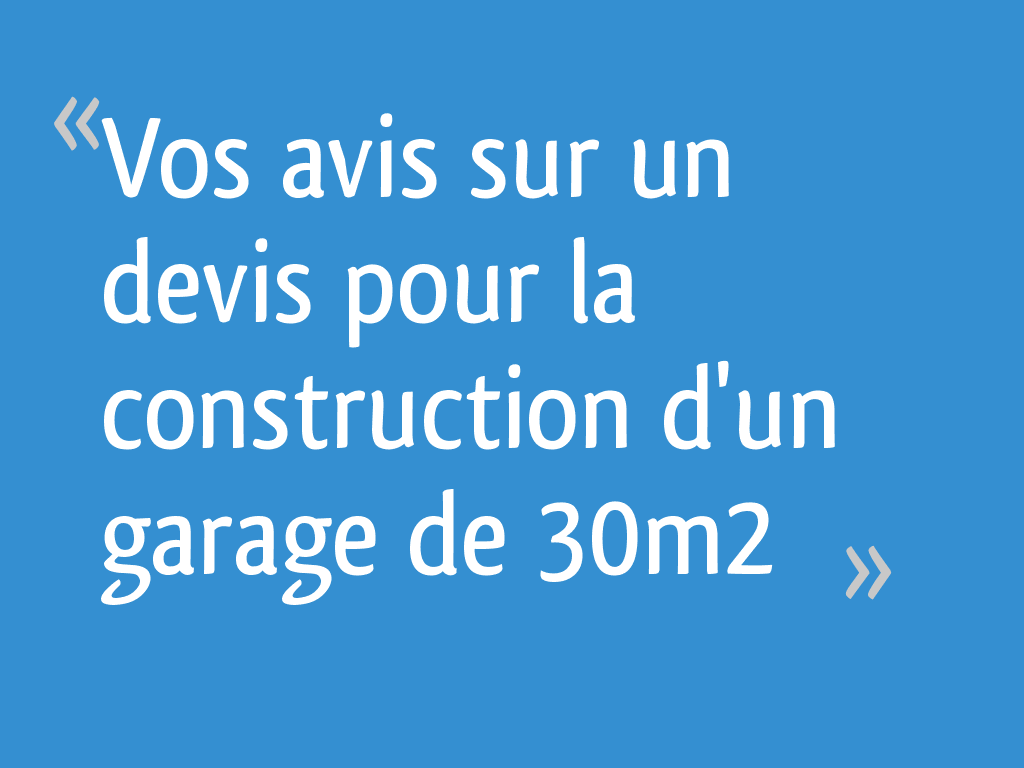 Vos avis sur un devis pour la construction d'un garage de 30m2
