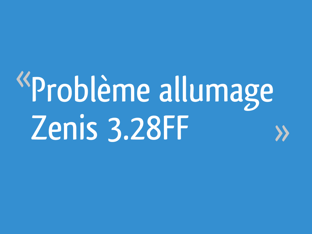 Problème allumage Zenis 3.28FF