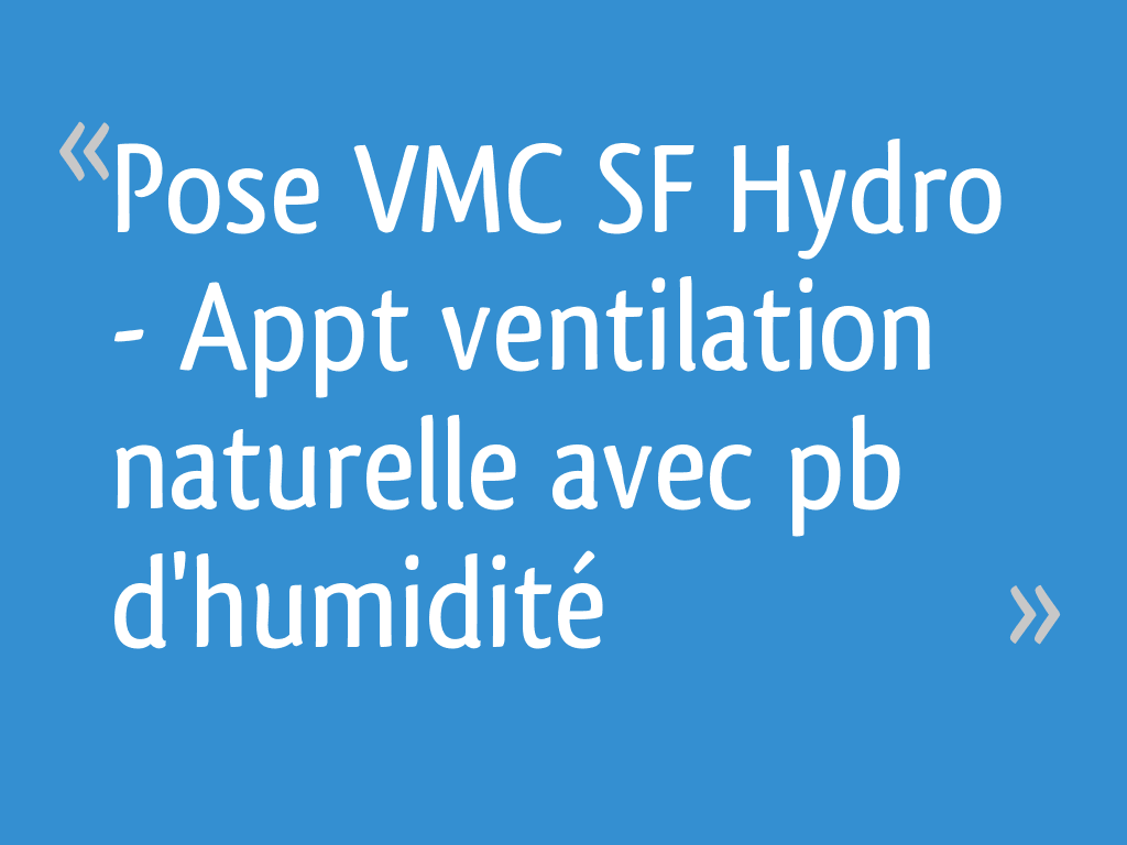 Pose VMC SF Hydro - Appt ventilation naturelle avec pb d'humidité - 8 ...