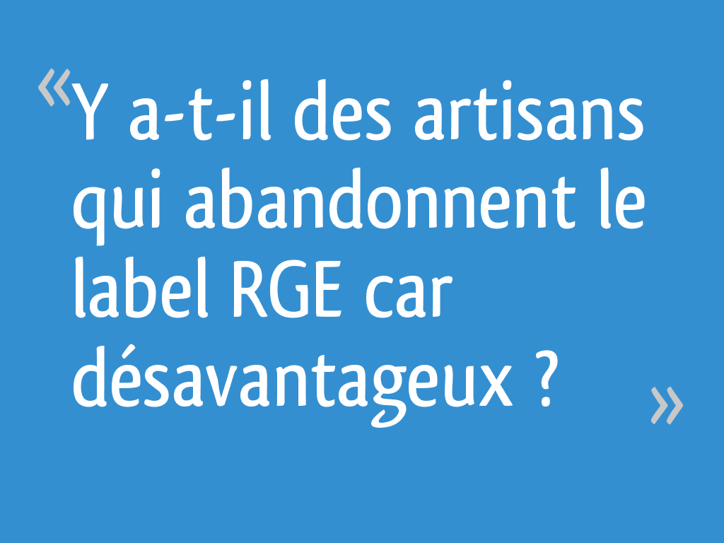 Y a-t-il des artisans qui abandonnent le label RGE car désavantageux