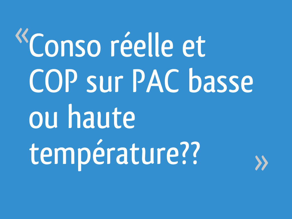Conso réelle et COP sur PAC basse ou haute température?? - 33 messages
