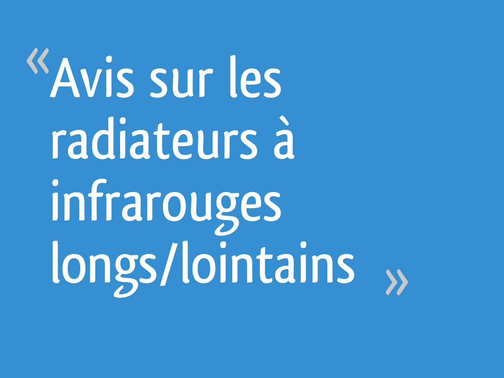 Avis sur les radiateurs à infrarouges longs/lointains - 8 messages