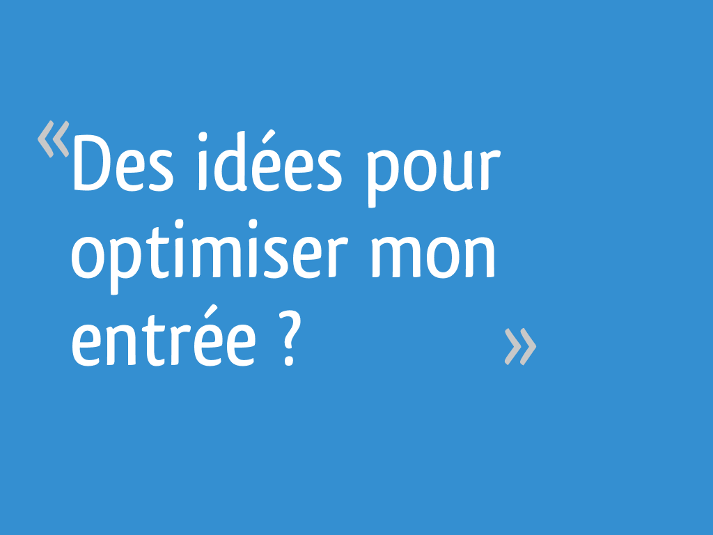 Des idées pour optimiser mon "entrée" ? - 47 messages