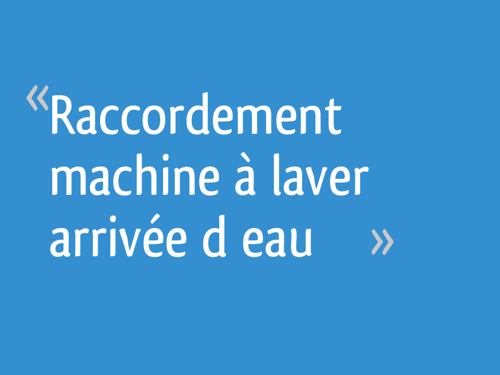Raccordement machine à laver arrivée d’eau - 7 messages