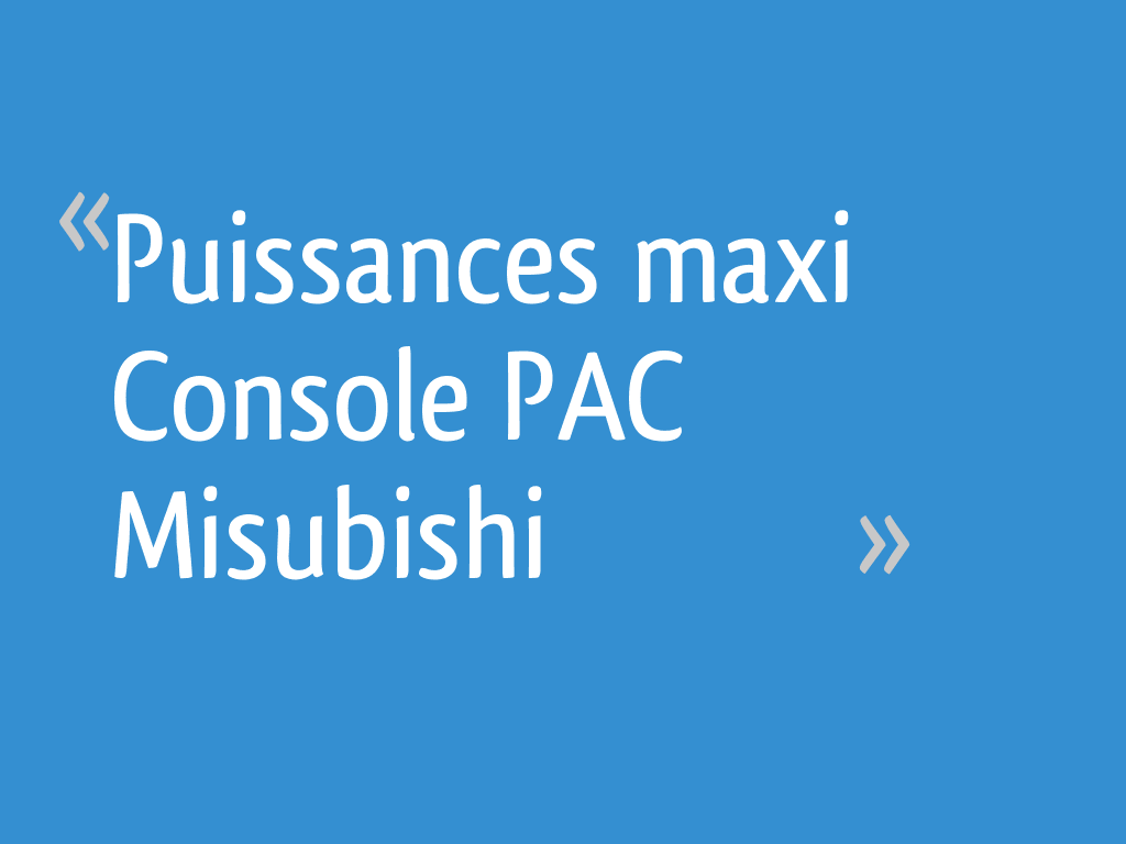 Puissances maxi Console PAC Misubishi - 9 messages