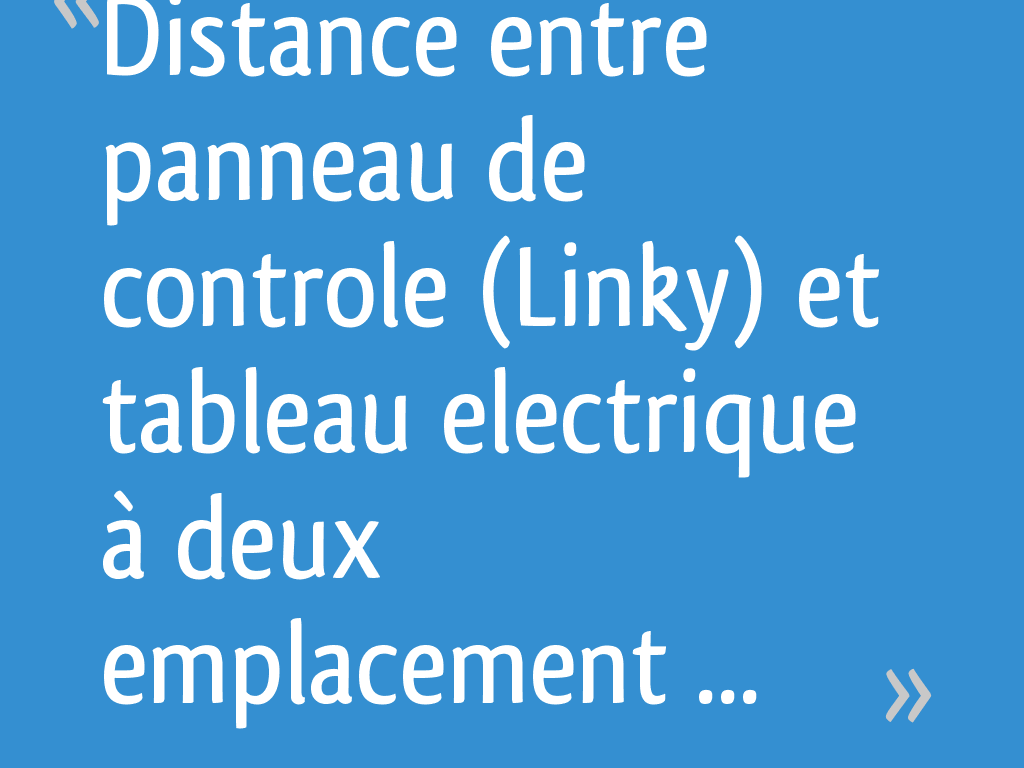 Distance entre panneau de controle (Linky) et tableau electrique à deux ...