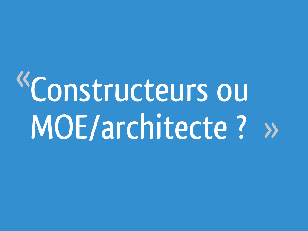 Constructeurs ou MOE/architecte ? - Finistere - 5 messages