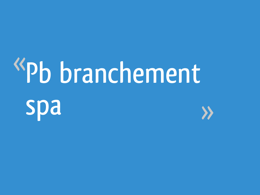 Pb branchement spa