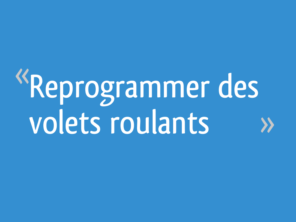 Reprogrammer des volets roulants [Résolu] - 7 messages
