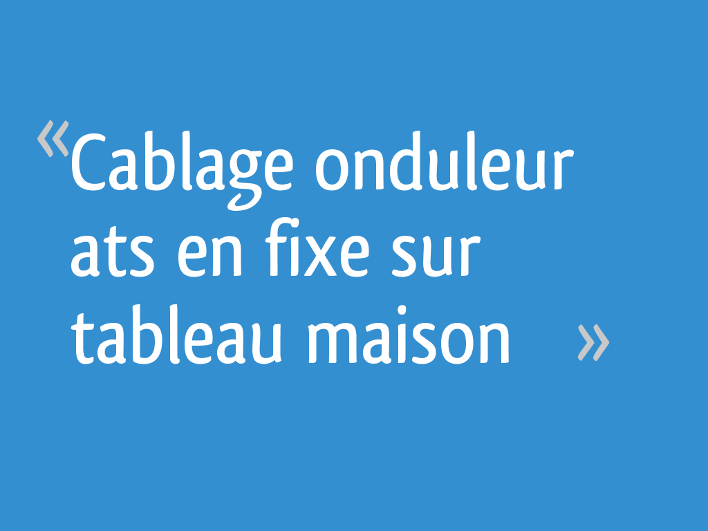 Cablage onduleur ats en fixe sur tableau maison - 5 messages