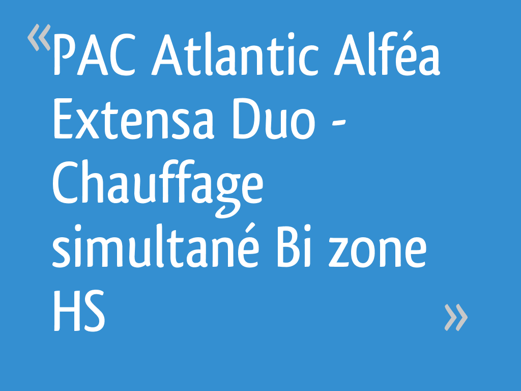 PAC Atlantic Alféa Extensa Duo - Chauffage simultané Bi zone HS
