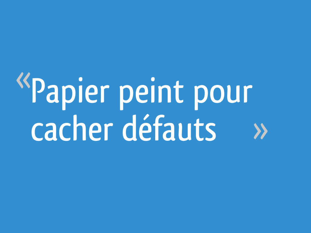 Papier peint pour cacher défauts [Résolu] - 29 messages