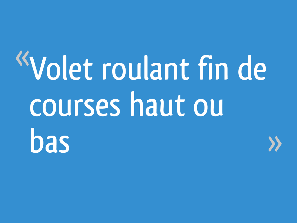 Volet roulant fin de courses haut ou bas - 12 messages