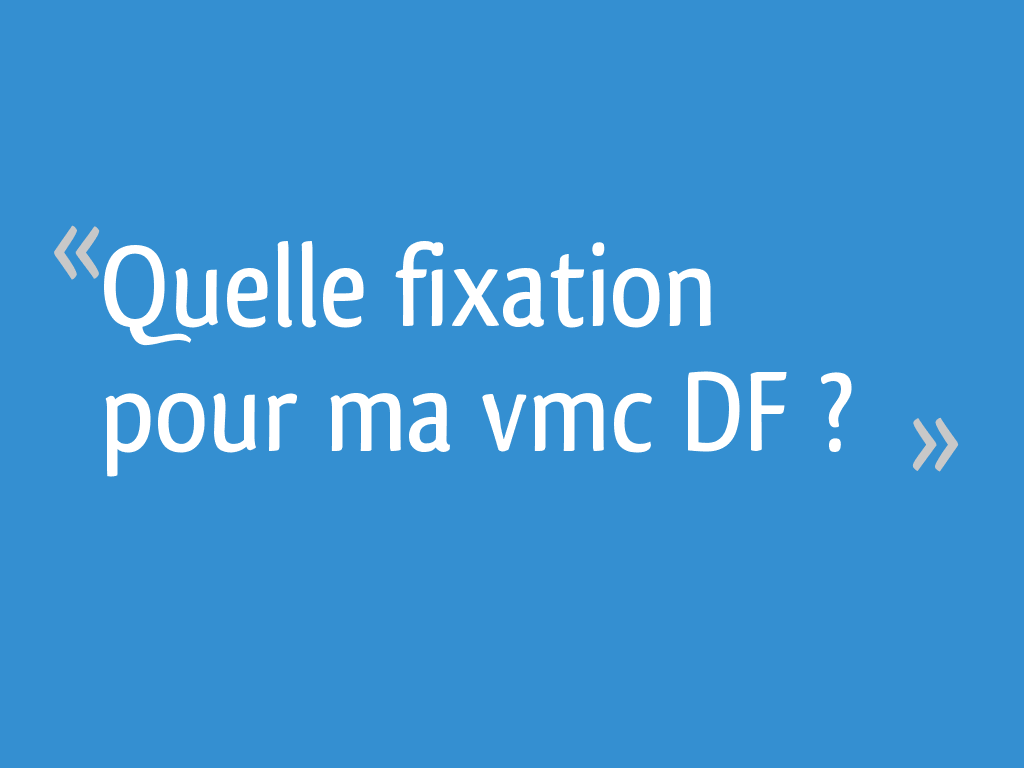 Quelle fixation pour ma vmc DF ? - 4 messages