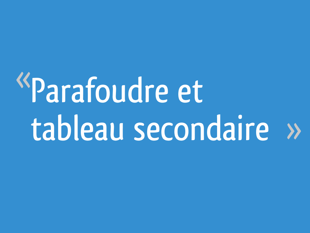 Parafoudre et tableau secondaire - 16 messages