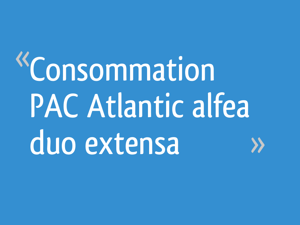 Consommation PAC Atlantic alfea duo extensa - 13 messages