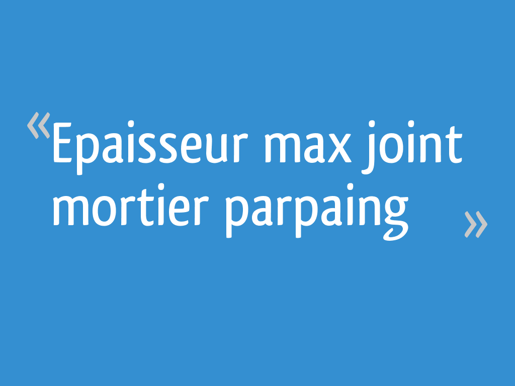 Epaisseur max joint mortier parpaing - 12 messages