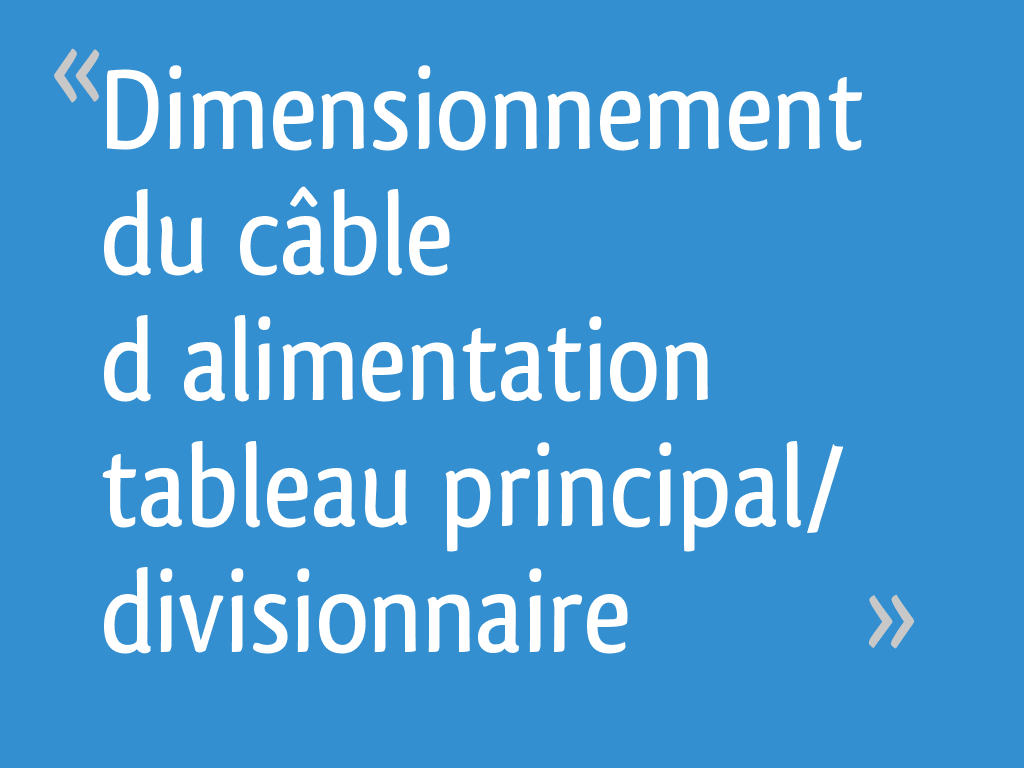Dimensionnement du câble d’alimentation tableau principal/ divisionnaire - 5 messages