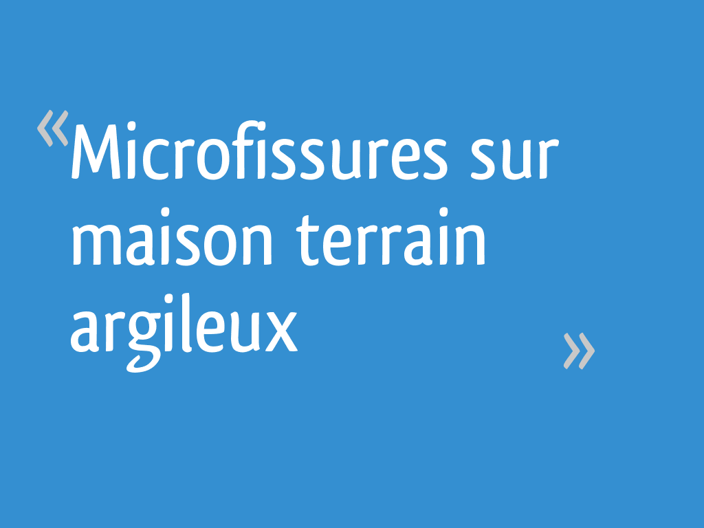 Microfissures sur maison terrain argileux [Résolu] - 27 messages