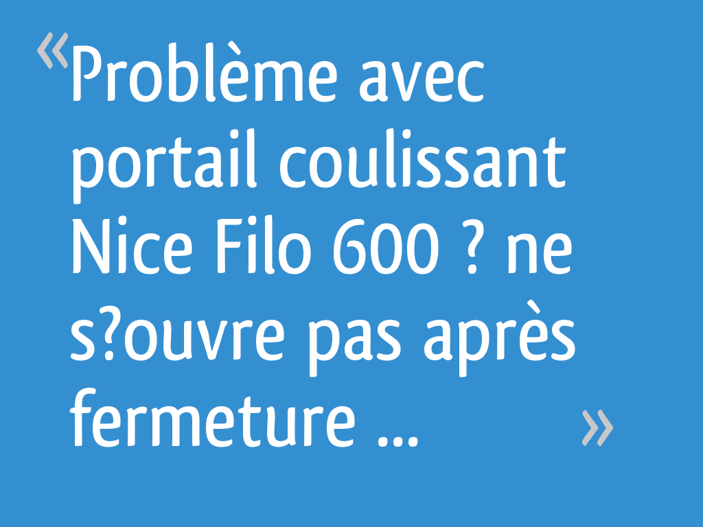 Problème avec portail coulissant Nice Filo 600 ? ne s?ouvre pas après ...