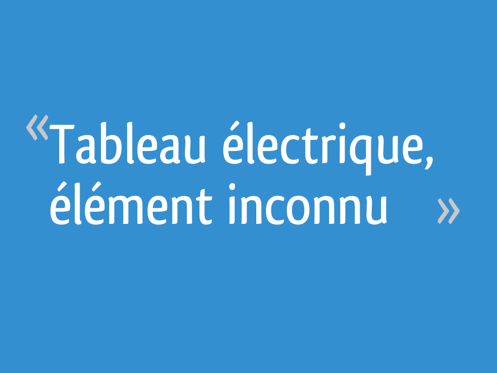 Tableau électrique, élément inconnu - 21 messages
