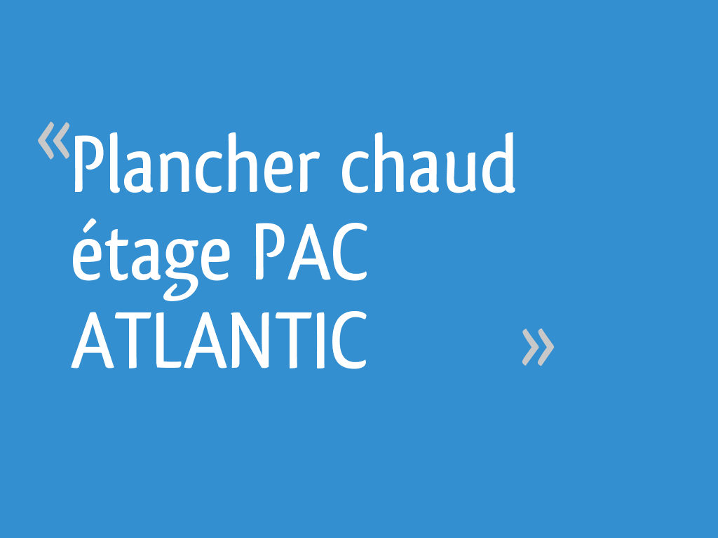 Plancher chaud étage PAC ATLANTIC
