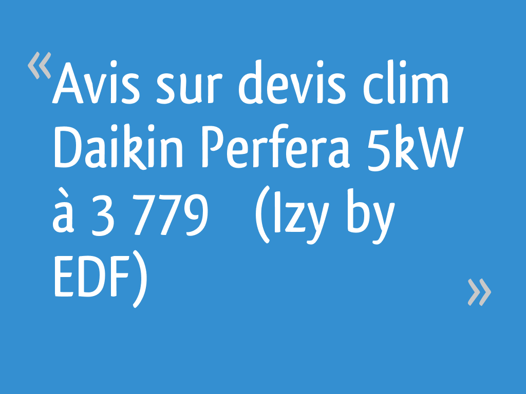 Avis sur devis clim Daikin Perfera 5kW à 3 779 € (Izy by EDF)