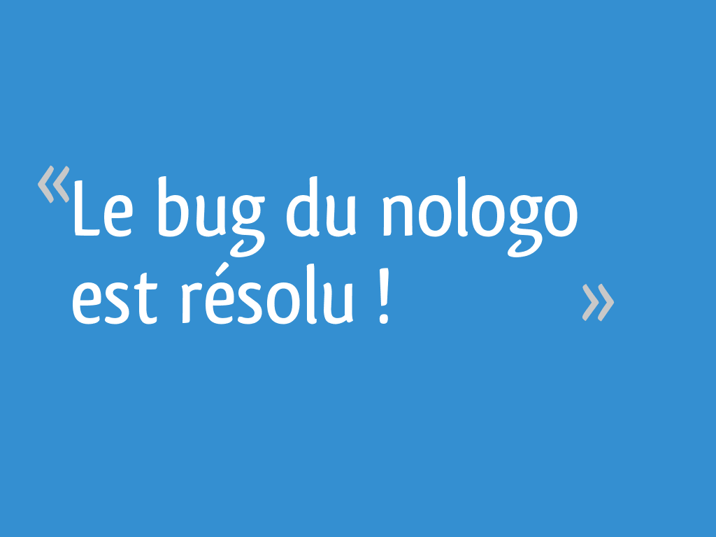 Le bug du nologo est résolu ! - 18 messages