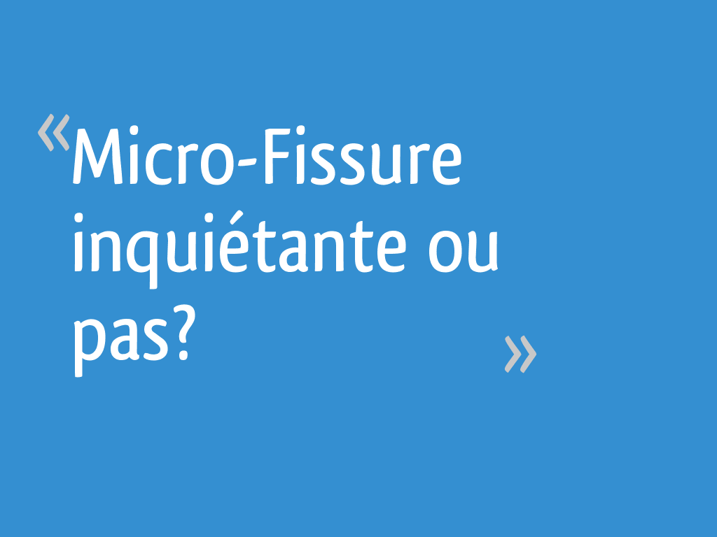 Micro-Fissure inquiétante ou pas? - 5 messages