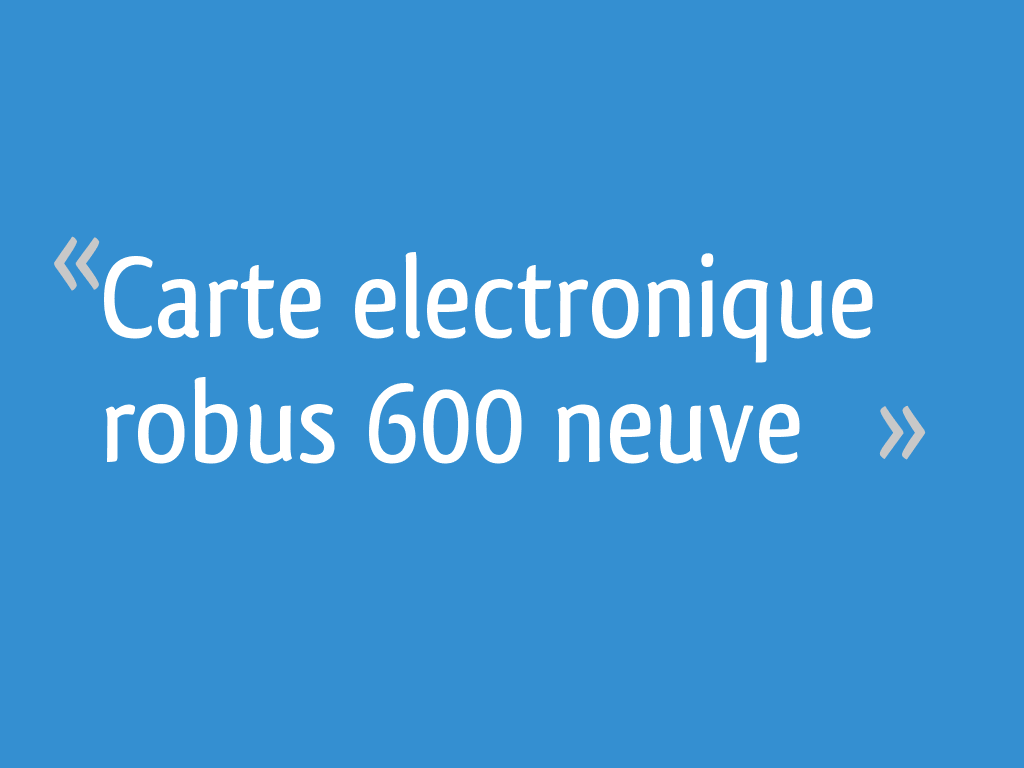 Carte electronique robus 600 neuve [Résolu] - 12 messages