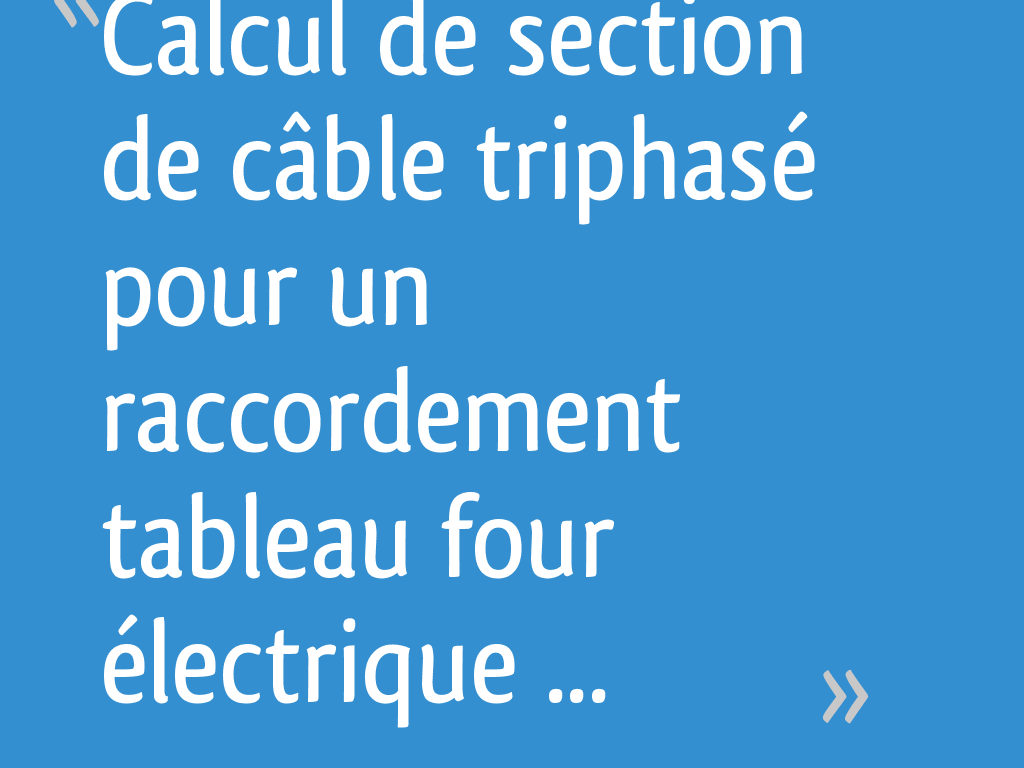 Calcul de section de câble triphasé pour un raccordement tableau four ...