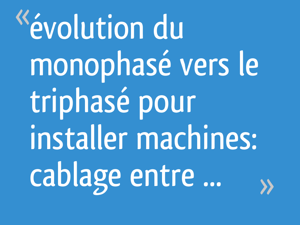 évolution du monophasé vers le triphasé pour installer machines ...