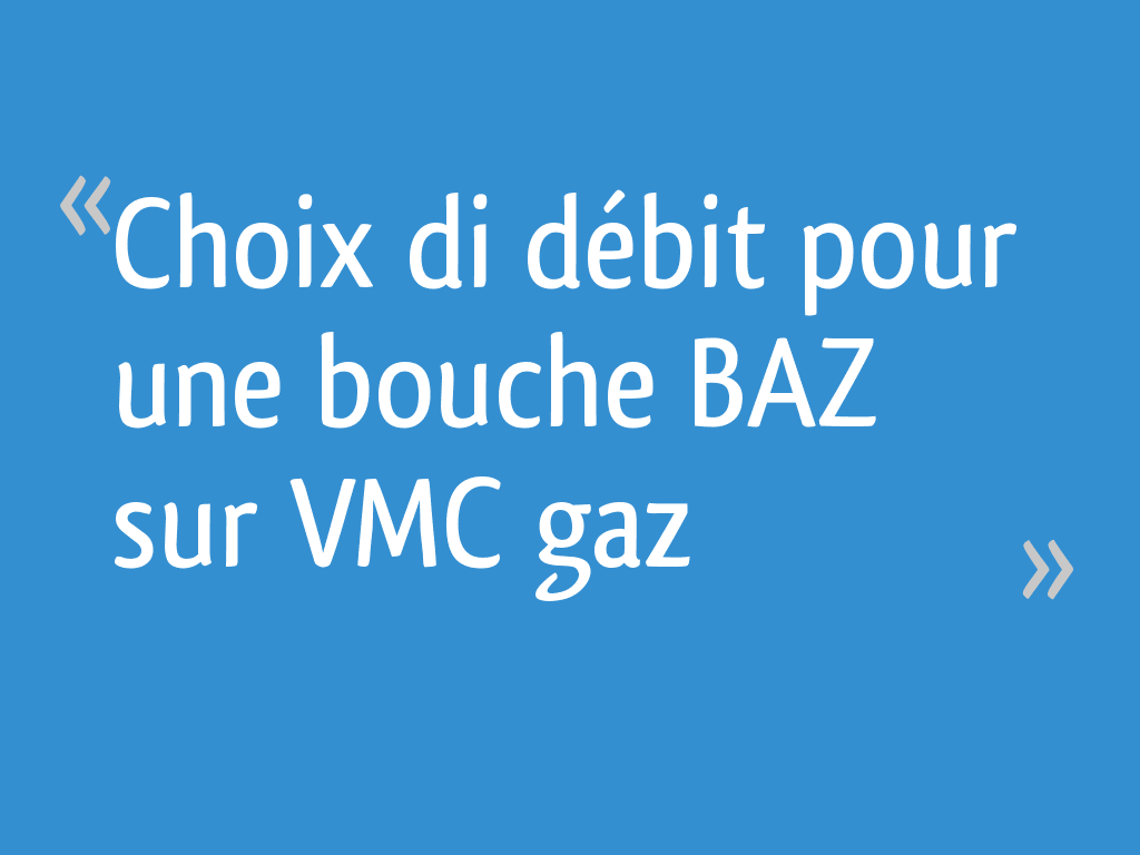 Choix di débit pour une bouche BAZ sur VMC gaz
