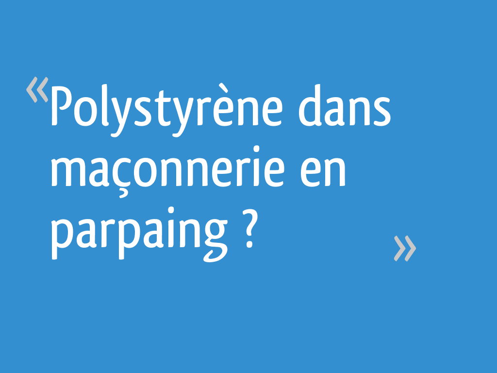 Polystyrène dans maçonnerie en parpaing ? [Résolu] - 5 messages