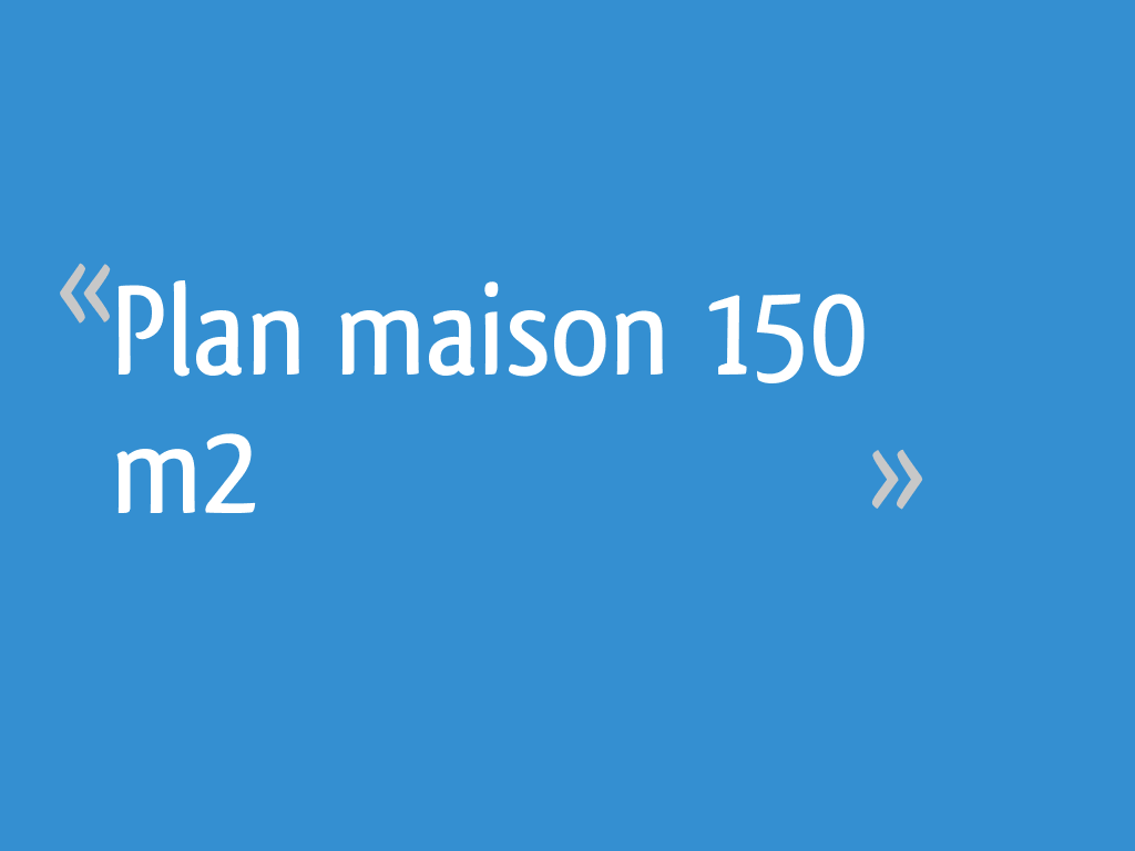Plan maison 150 m2 - 151 messages