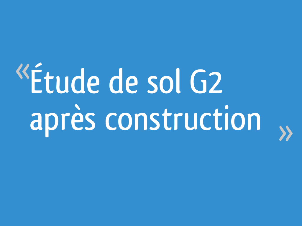 Étude de sol G2 après construction - 13 messages