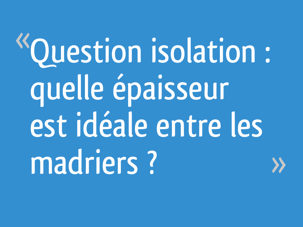 Question isolation : quelle épaisseur est idéale entre les madriers ...