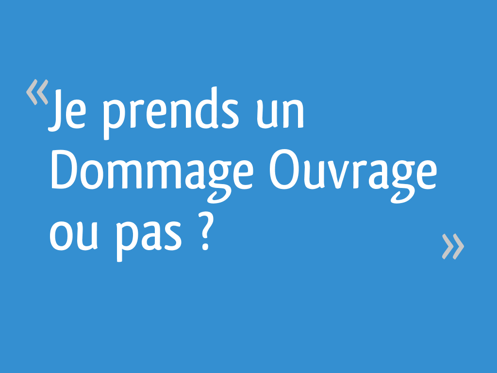 Je prends un Dommage Ouvrage ou pas ? - 14 messages