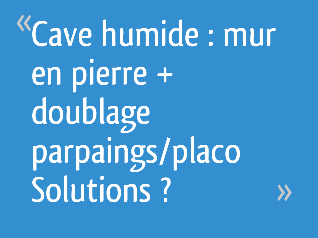 Cave humide : mur en pierre + doublage parpaings/placo – Solutions ...
