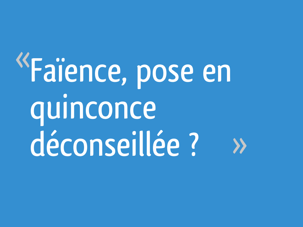 Faïence, pose en quinconce déconseillée ? - 5 messages