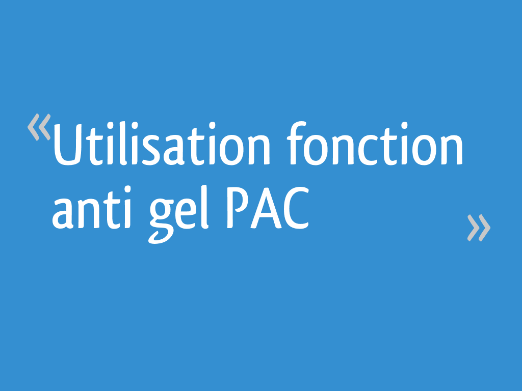 Utilisation fonction anti gel PAC