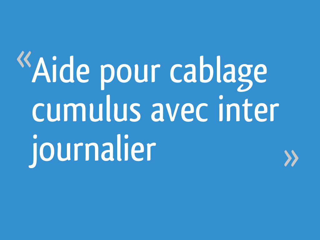 Aide pour cablage cumulus avec inter journalier