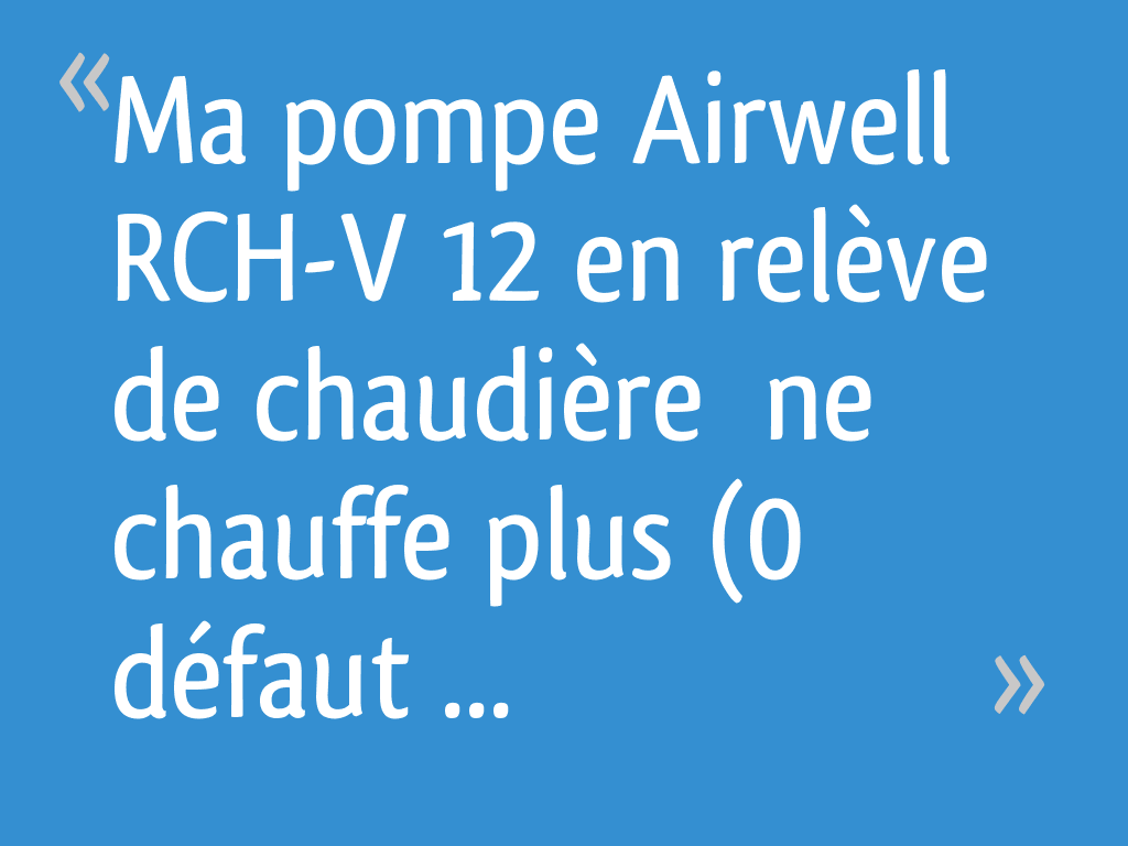 Ma pompe Airwell RCH-V 12 en relève de chaudière ne chauffe plus (0 ...