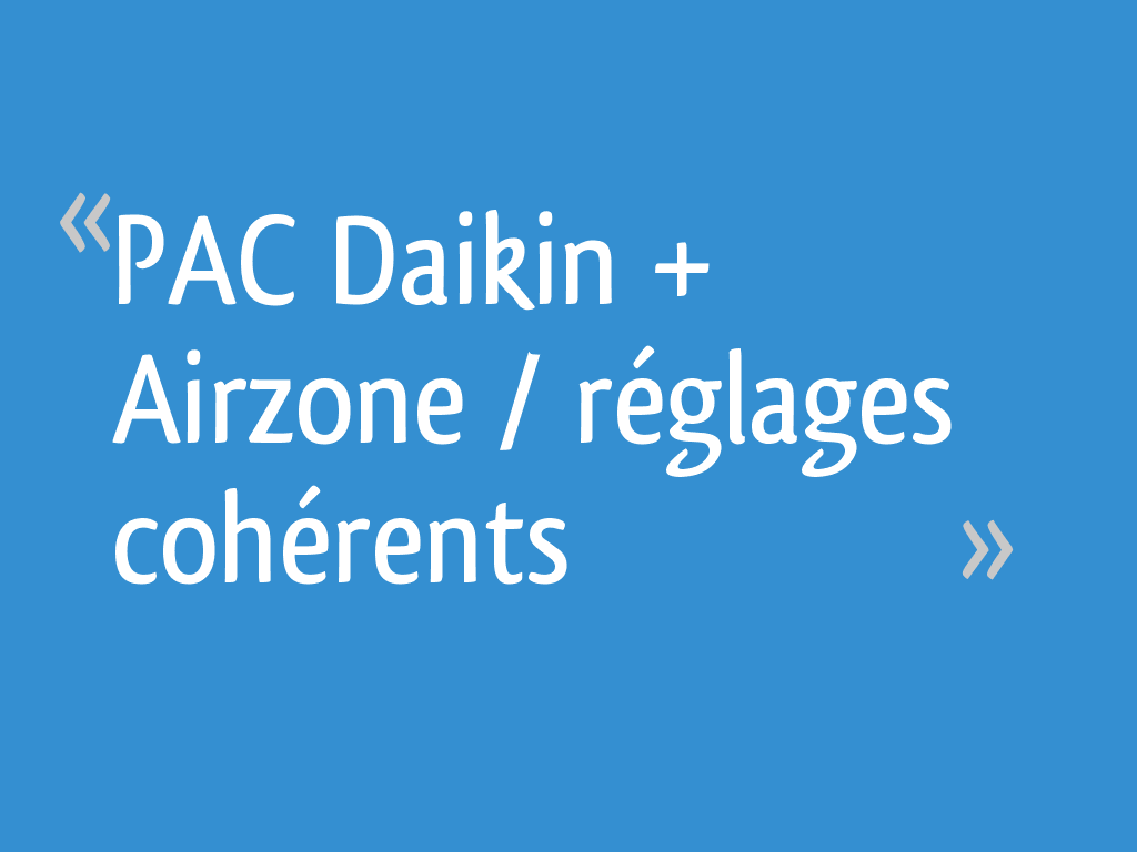 PAC Daikin + Airzone / réglages cohérents