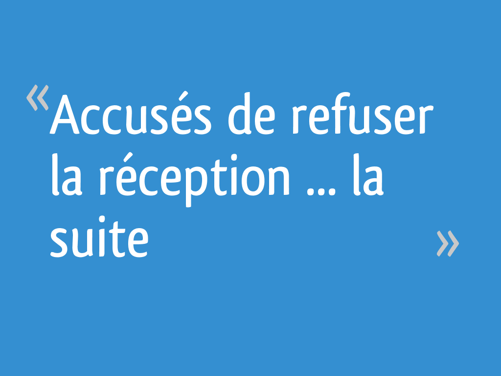 Accusés de "refuser la réception" ... la suite - 21 messages