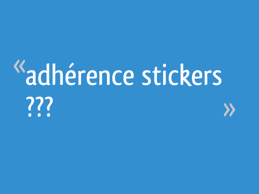 Adhérence stickers ??? - 9 messages