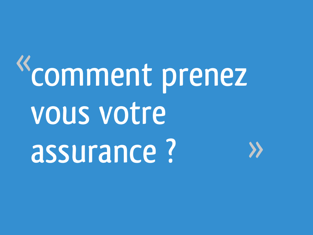 Comment prenez vous votre assurance ? - 8 messages