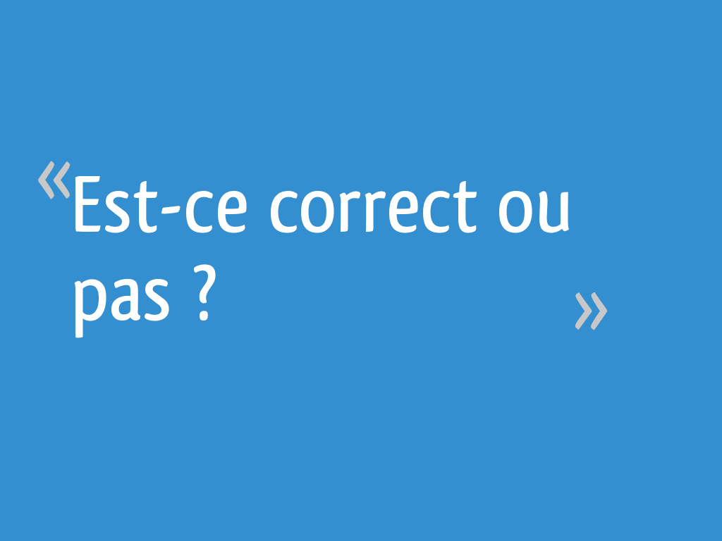 Est-ce correct ou pas ? - 14 messages