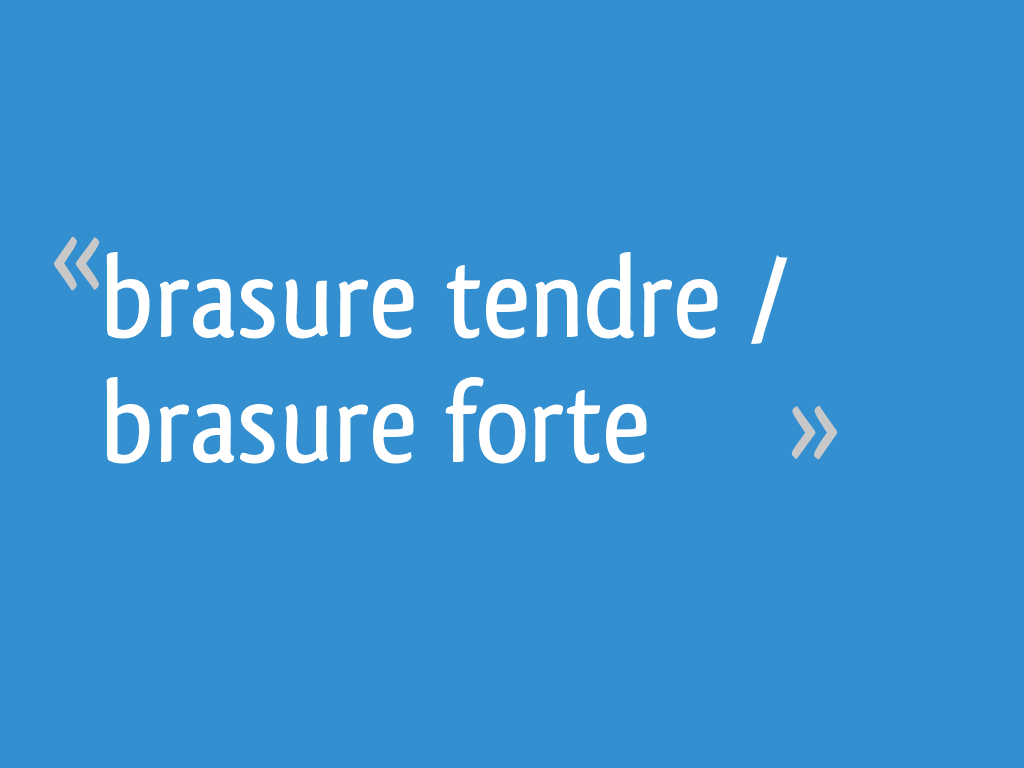 Brasure tendre / brasure forte