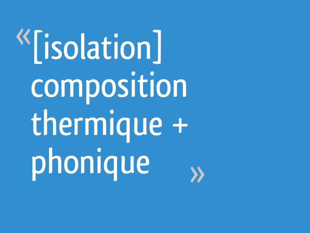 [isolation] composition thermique + phonique